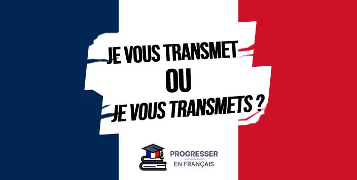 « Je vous transmet » ou « Je vous transmets